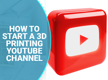 How to Start a 3D Printing YouTube Channel